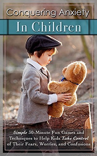 Conquering Anxiety in Children: Simple 30-Minute Fun Games and ...