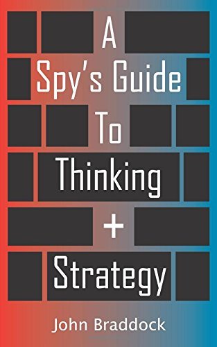A Spy's Guide To Thinking + Strategy by John Braddock | Goodreads