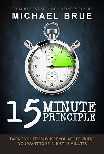 15 Minute Principle: Taking You From Where You Are to Where You Want to ...