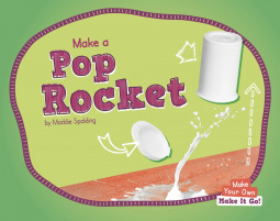 Make Your Own Pop Rocket by Maddie Spalding | Goodreads