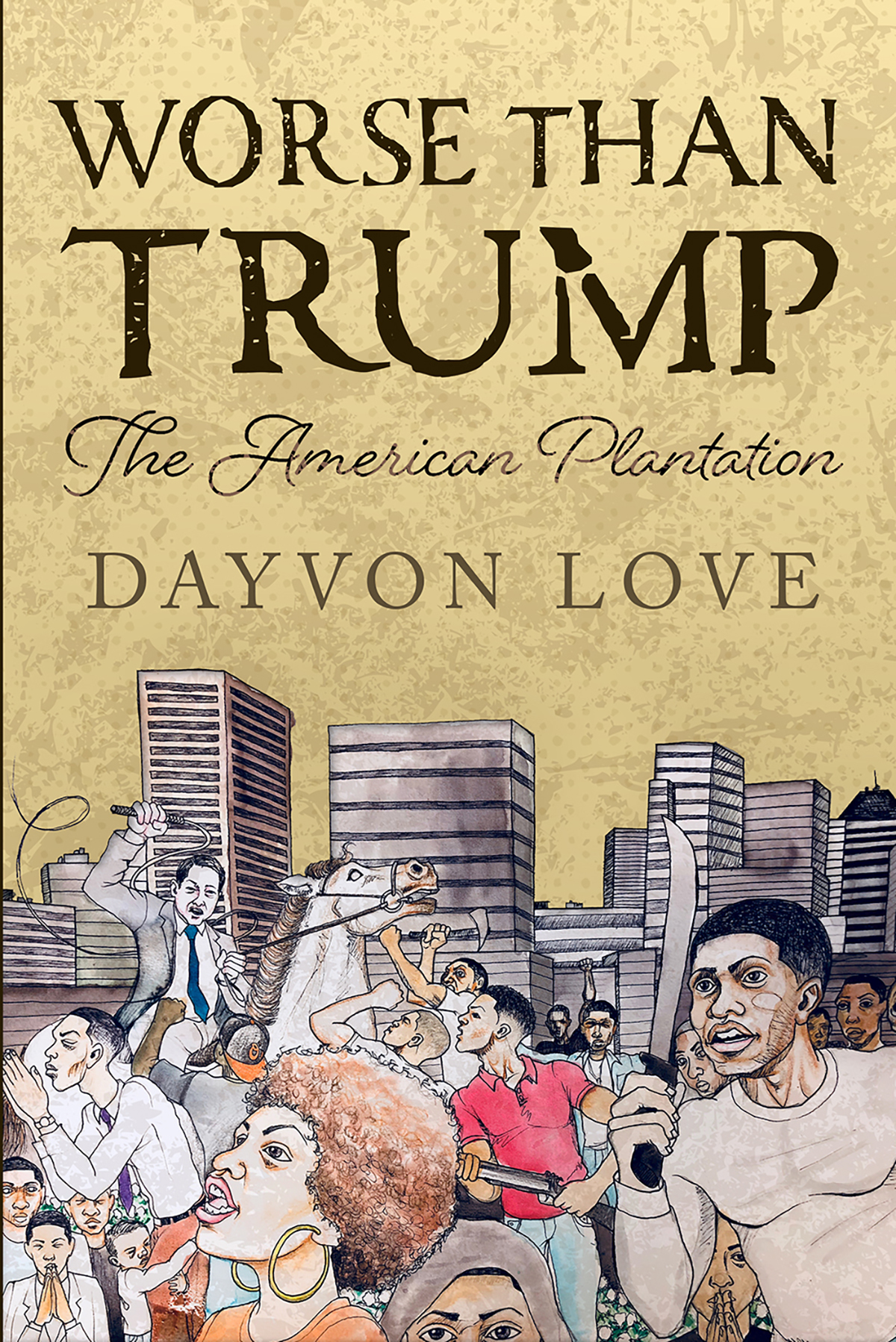 Worse Than Trump: The American Plantation by Dayvon Love | Goodreads