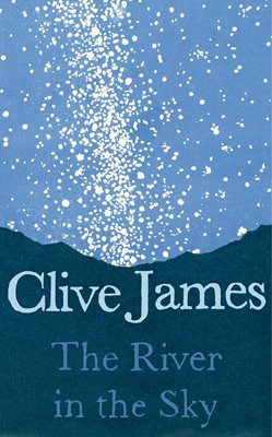 The River in the Sky by Clive James | Goodreads
