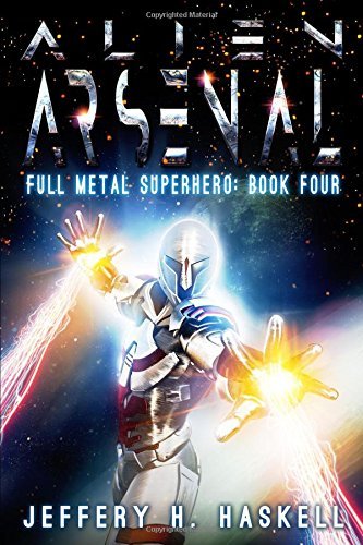 Alien Arsenal (Full Metal Superhero, #4) by Jeffery H. Haskell | Goodreads