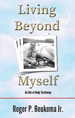 Living Beyond Myself: An Out-of-Body Testimony by Roger Beukema | Goodreads