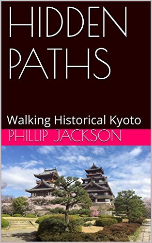 HIDDEN PATHS : Walking Historical Kyoto by Phillip Jackson | Goodreads