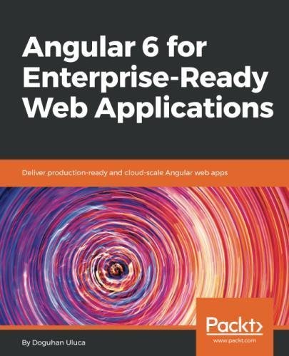 Angular 6 for Enterprise-Ready Web Applications: Deliver production-ready and cloud-scale ...