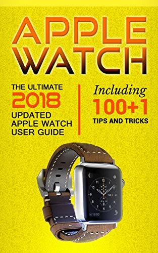 Apple Watch: The Ultimate 2018 updated Apple Watch User Guide ...