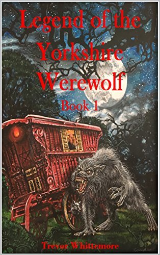 LEGEND OF THE YORKSHIRE WEREWOLF: BOOK I by Trevor Whittemore | Goodreads