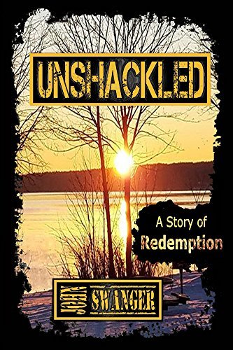 Unshackled: A Story of Redemption by John Swanger | Goodreads