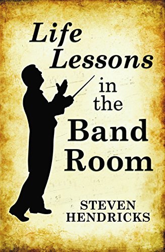 Life Lessons in the Band Room by Steven Hendricks | Goodreads