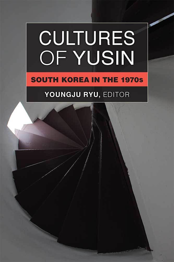 Cultures of Yusin: South Korea in the 1970s by Youngju Ryu | Goodreads