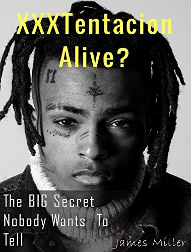 XXXTentacion Alive?: The BIG Secret Nobody Wants To Tell by James ...