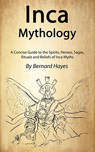 Inca Mythology: A Concise Guide to the Gods, Heroes, Sagas, Rituals and ...