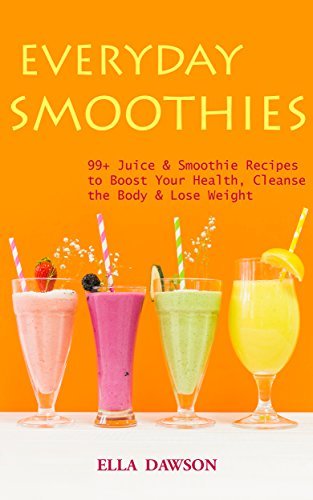 Everyday Smoothies: 99+ Juice & Smoothie Recipes to Boost Your Health ...