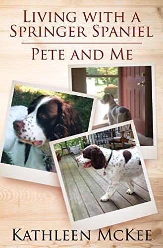 Living With a Springer Spaniel: Pete and Me by Kathleen McKee | Goodreads