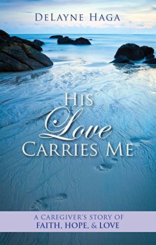 His Love Carries Me: A Caregiver's Story of Faith, Hope, and Love by ...