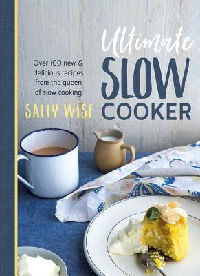 Ultimate Slow Cooker: 100 New and Delicious Recipes from the Queen of ...