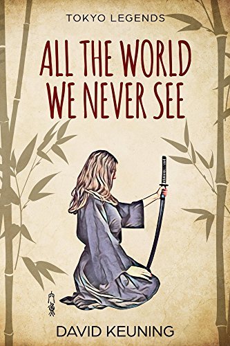 All The World We Never See (Tokyo Legends, #1) by David Keuning | Goodreads