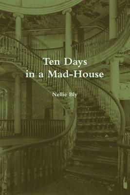 Ten Days in a Mad-House (Annotated) by Nellie Bly | Goodreads