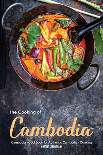 The Cooking of Cambodia: Cambodian Cookbook for Authentic Cambodian ...