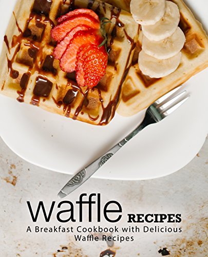 Waffle Recipes: A Breakfast Cookbook with Delicious Waffle Recipes by ...