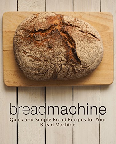 Bread Machine: Quick and Simple Bread Recipes for Your Bread Machine by ...