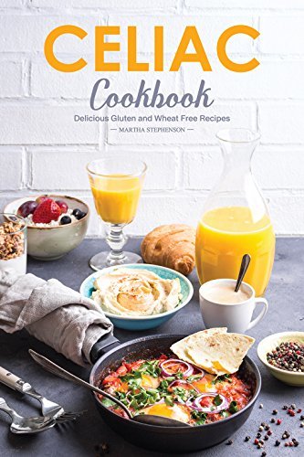 Celiac Cookbook: Delicious Gluten and Wheat Free Recipes by Martha ...