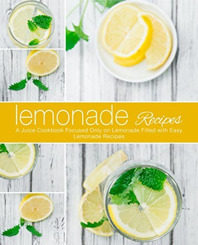 Lemonade Recipes: A Juice Cookbook Focused Only on Lemonade Filled with ...