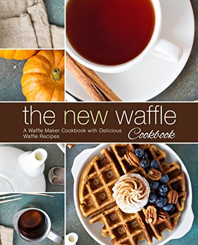 The New Waffle Cookbook: A Waffle Maker Cookbook with Delicious Waffle ...