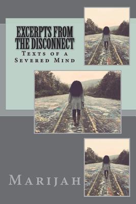 Excerpts from the Disconnect: Texts of a Severed Mind by Marijah V ...