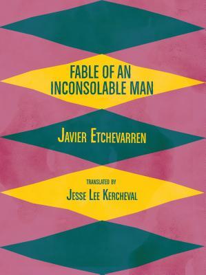 Fable of an Inconsolable Man by Javier Etchevarren | Goodreads