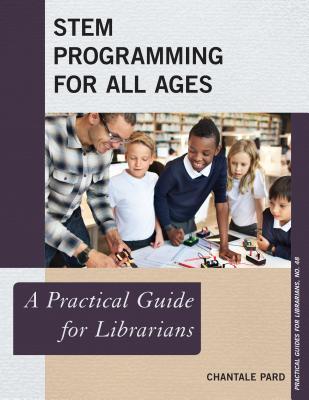 STEM Programming for All Ages: A Practical Guide for Librarians (Practical Guides for Librarians ...
