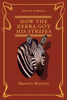 How The Zebra Got His Stripes by Cari Mostert | Goodreads