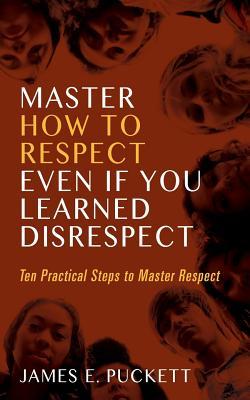 MASTER HOW TO RESPECT EVEN IF YOU LEARNED DISRESPECT: Ten Practical ...