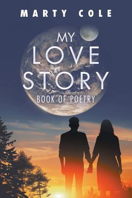 My Love Story: Book of Poetry by Marty Cole | Goodreads