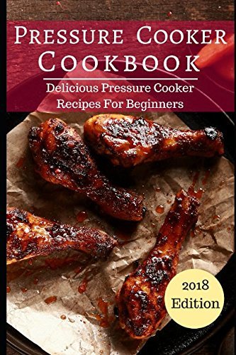 Pressure Cooker Cookbook: Delicious Pressure Cooker Recipes For ...