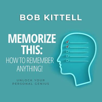 Memorize This: How to Remember Anything! by Bob Kittell | Goodreads
