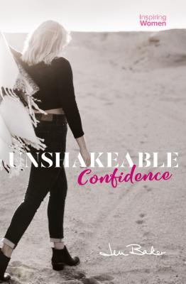Unshakeable Confidence (Inspiring Women) by Jen Baker | Goodreads