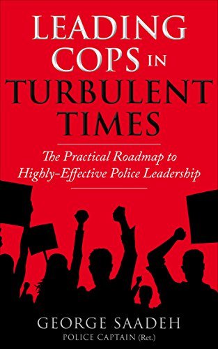 Leading Cops in Turbulent Times: The Practical Roadmap to Highly ...