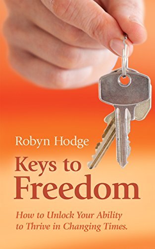 Keys to Freedom: How to Unlock Your Ability to Thrive in Changing Times by Robyn Hodge | Goodreads