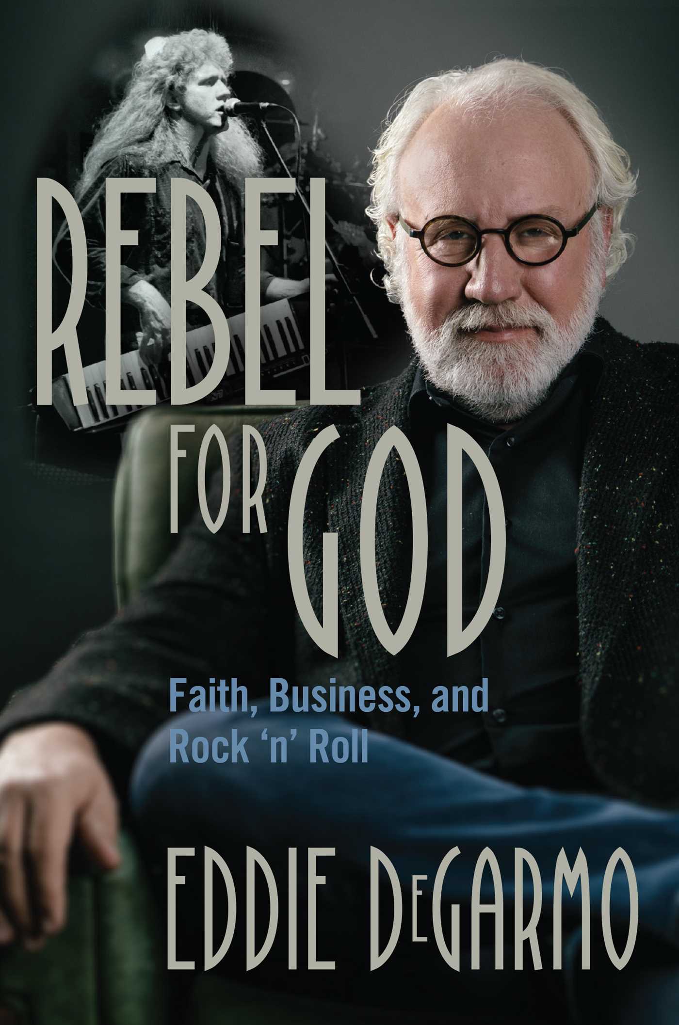 Rebel for God: Faith, Business, and Rock 'n' Roll by Eddie Degarmo ...