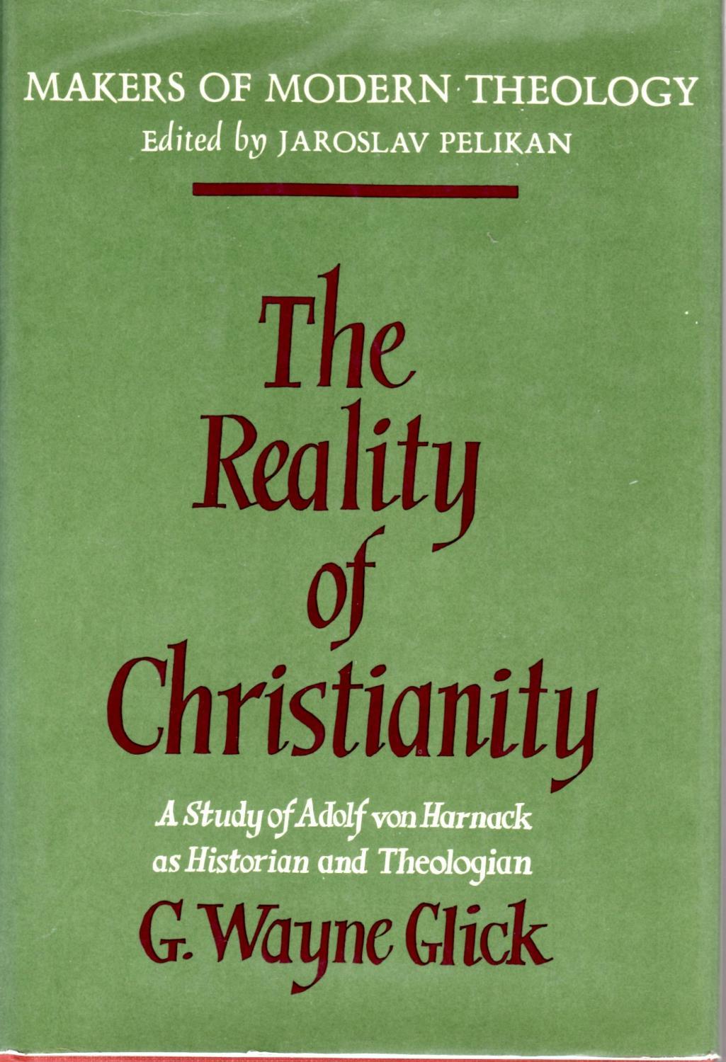 The Reality of Christianity: A Study of Adolf Von Harnack as Historian ...