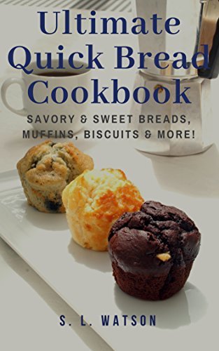 Ultimate Quick Bread Cookbook: Savory & Sweet Breads, Muffins, Biscuits ...