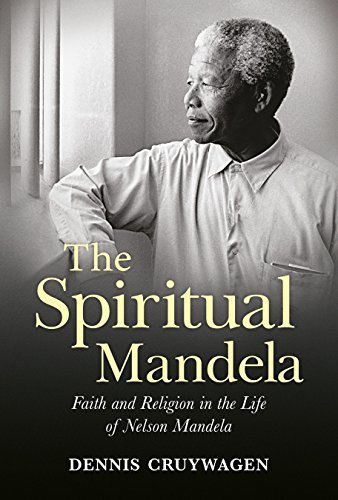The Spiritual Mandela: Faith and Religion in the Life of Nelson Mandela ...