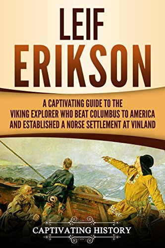Leif Erikson: A Captivating Guide to the Viking Explorer Who Beat ...