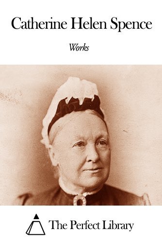 Works of Catherine Helen Spence by Catherine Helen Spence | Goodreads