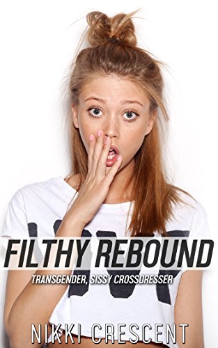 FILTHY REBOUND: Transgender, Sissy Crossdresser by Nikki Crescent ...