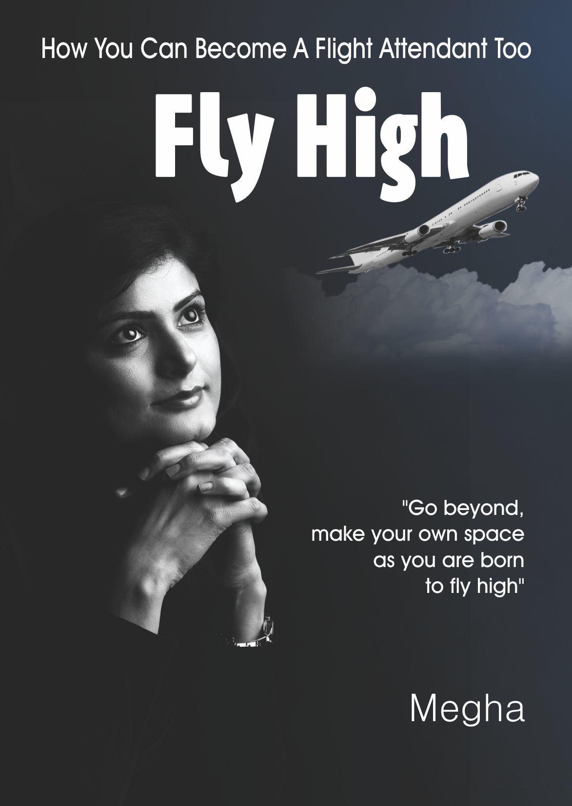 Fly High - How You Can Become a Flight Attendant Too! by Megha ...