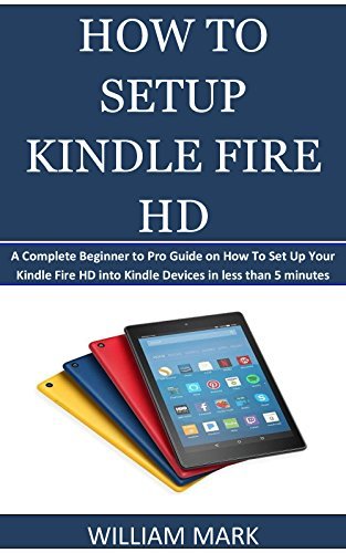 HOW TO SETUP YOUR KINDLE FIRE HD: A Complete Beginner to Pro Guide on ...