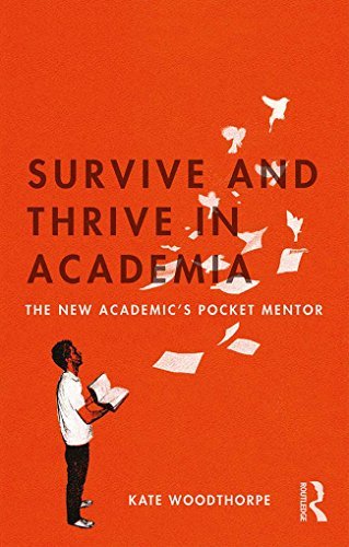 Survive and Thrive in Academia: The New Academic’s Pocket Mentor by Kate Woodthorpe | Goodreads